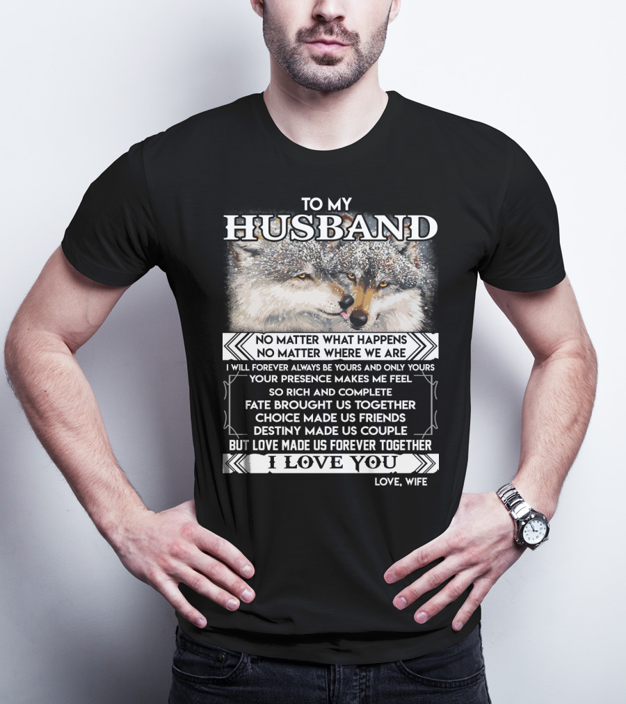 To My Husband Love Made Us Forever Together I Love You No Matter What Happens Fate Brought Us Together Love Wife T-Shirt