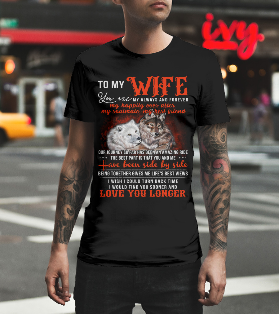 To My Wife You Are My Always And Forever Wolves Our Journey So Far Has Been An Amazing Ride Have Been Side By Side Love You Longer T-Shirt