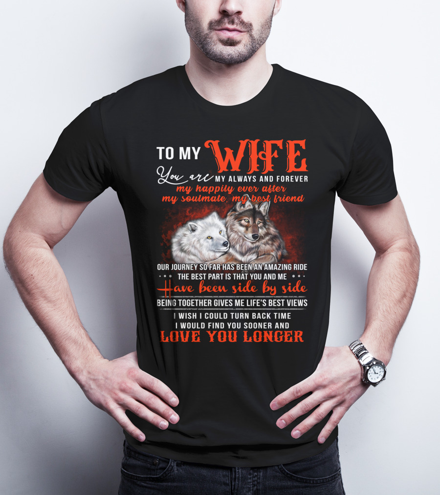 To My Wife You Are My Always And Forever Wolves Our Journey So Far Has Been An Amazing Ride Have Been Side By Side Love You Longer T-Shirt