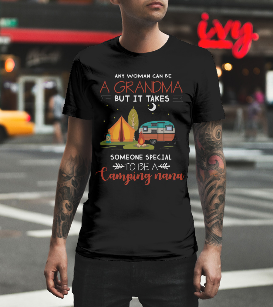 Any Woman Can Be A Grandma But It Takes Someone Special To Be A Camping Nana T-Shirt