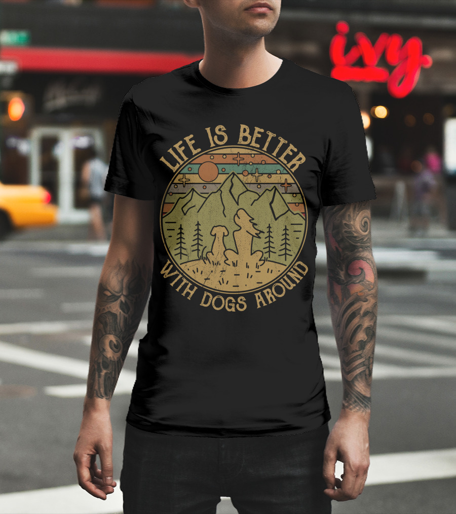 Life Is Better With Dogs Around Mountains And Trees Outdoors T-Shirt
