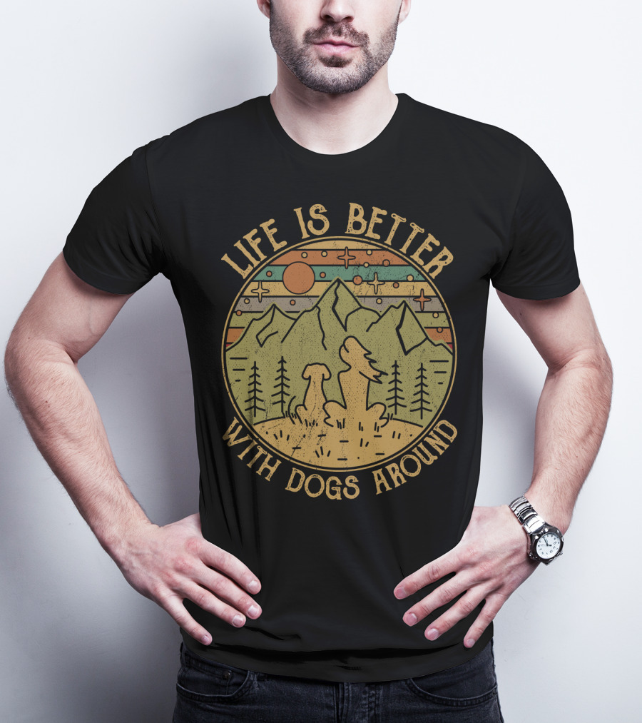 Life Is Better With Dogs Around Mountains And Trees Outdoors T-Shirt