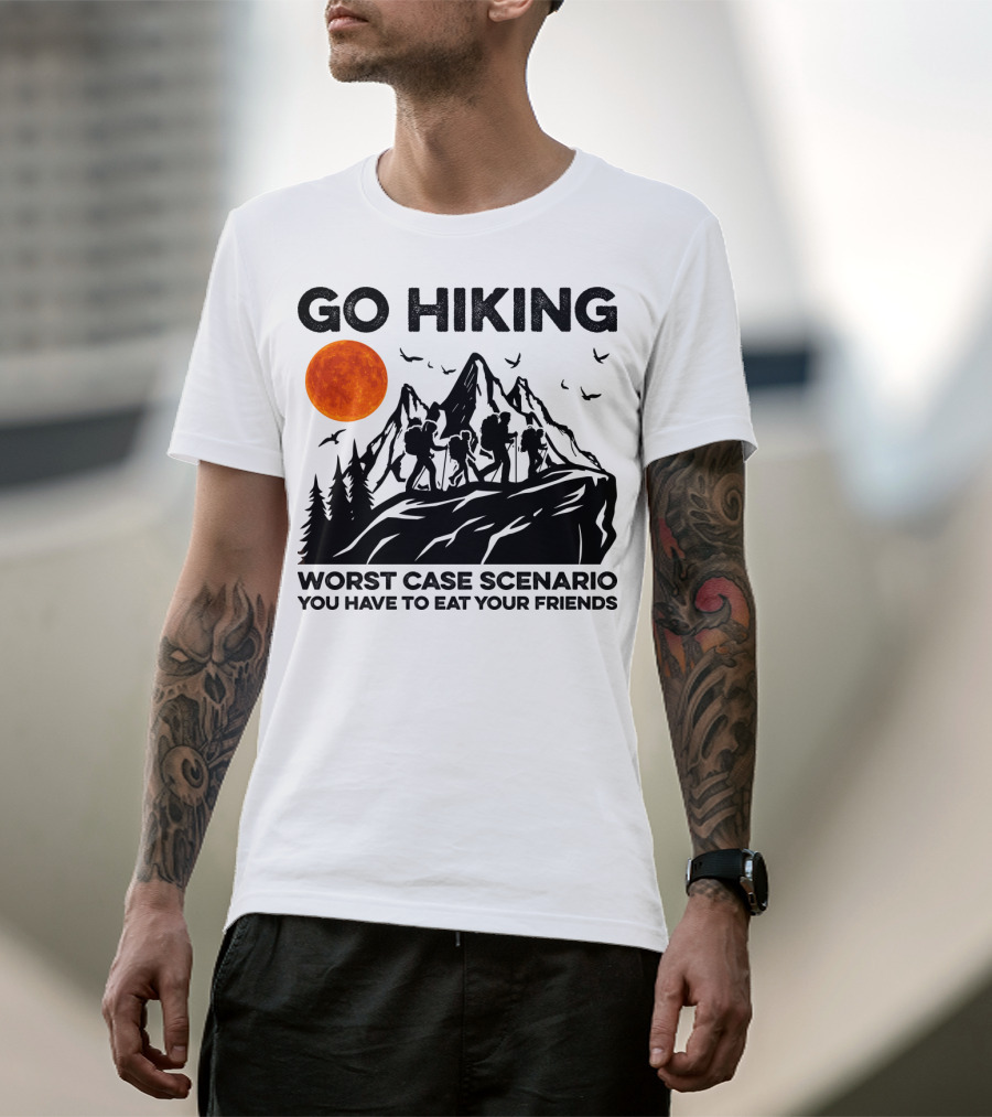 GO HIKING WORST CASE SCENARIO YOU HAVE TO EAT YOUR FRIENDS T-Shirt