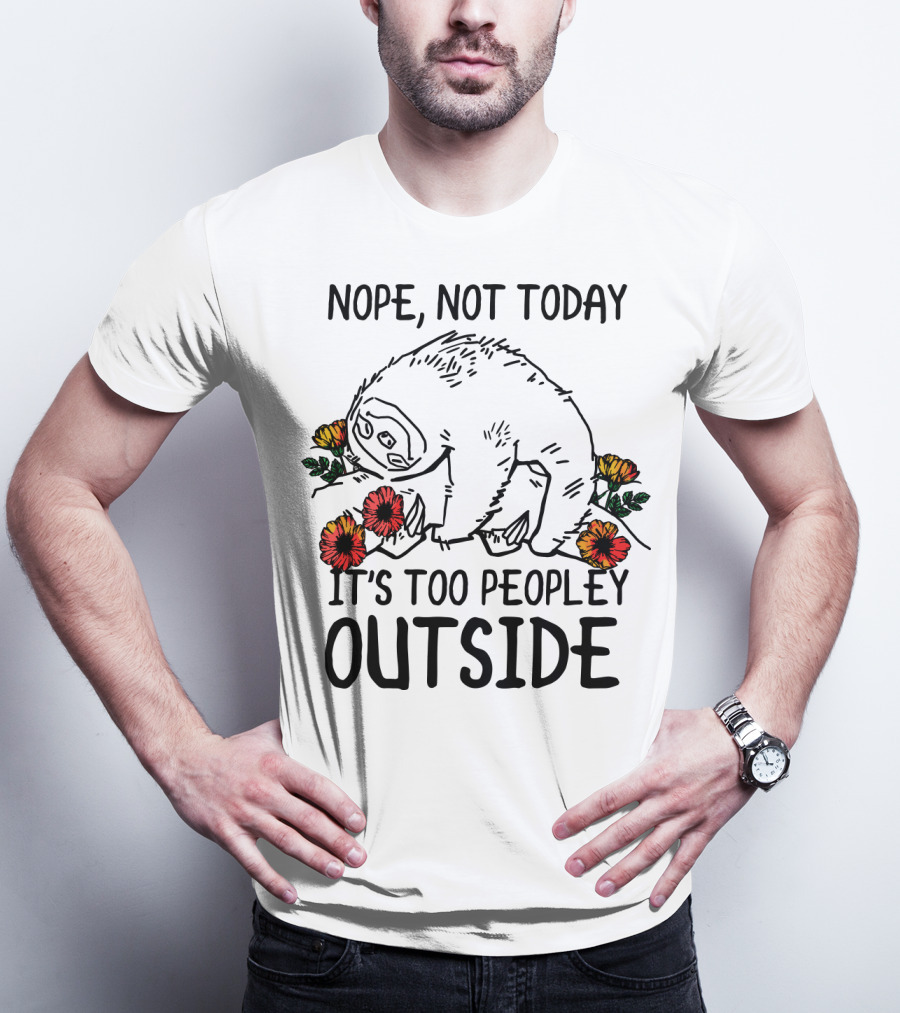 Nope Not Today It's Too Peopley Outside Sloth With Flowers T-Shirt