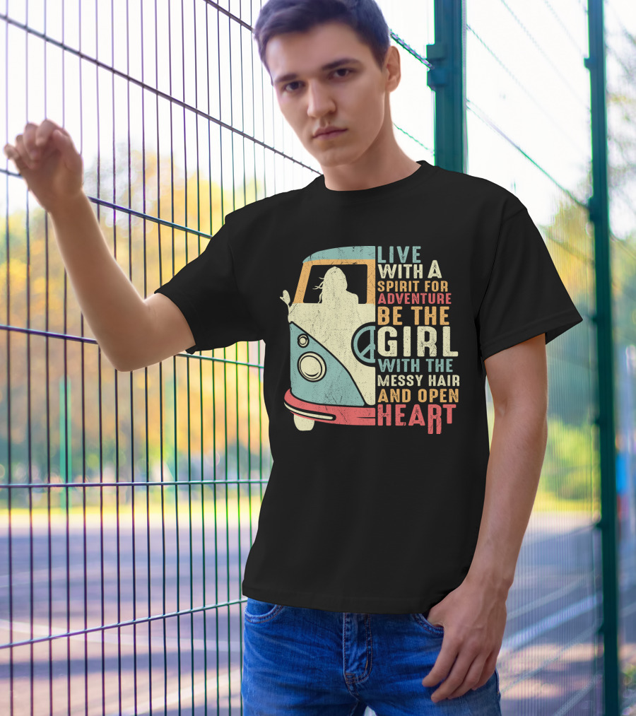 Live With A Spirit For Adventure Be The Girl With The Messy Hair And Open Heart T-Shirt