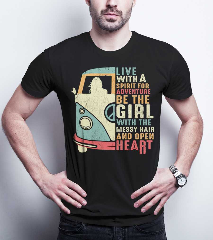 Live With A Spirit For Adventure Be The Girl With The Messy Hair And Open Heart T-Shirt