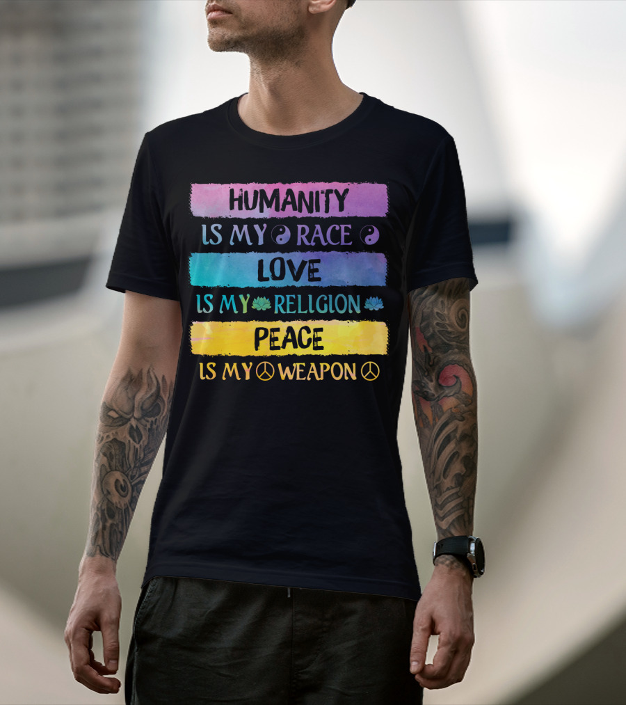 Humanity Is My Race Love Is My Religion Peace Is My Weapon T-Shirt