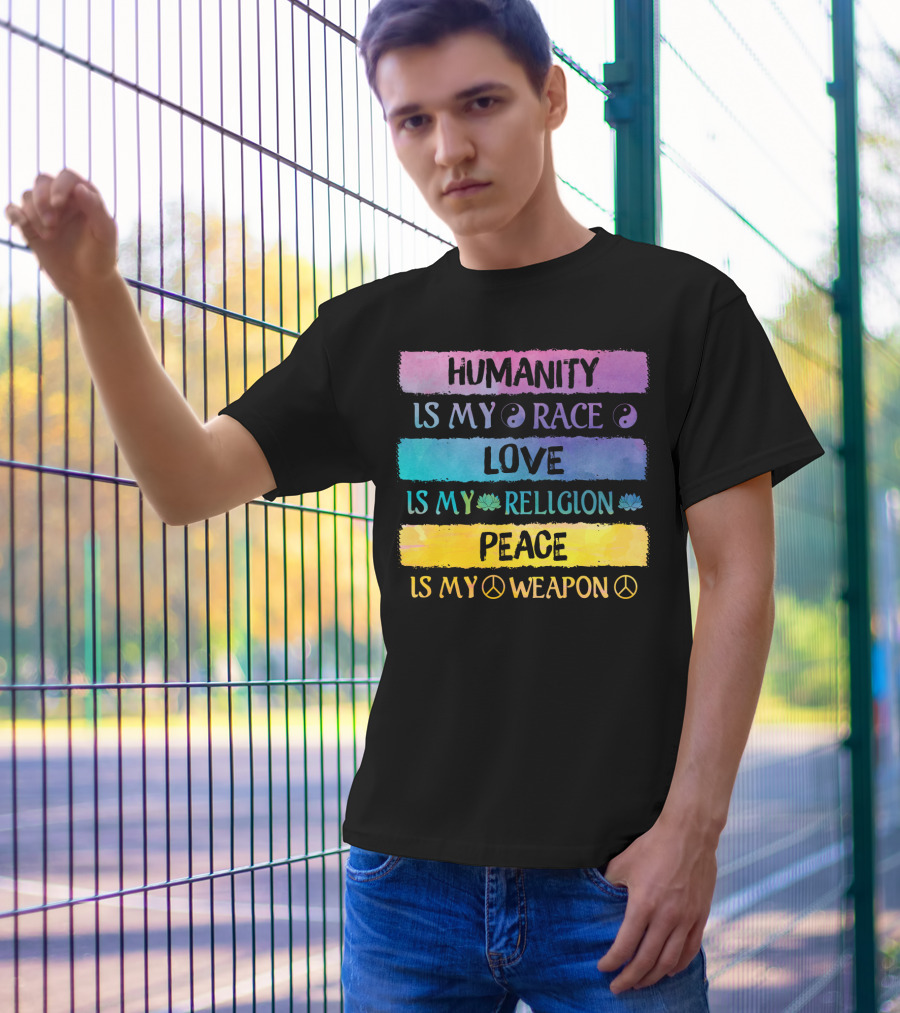 Humanity Is My Race Love Is My Religion Peace Is My Weapon T-Shirt
