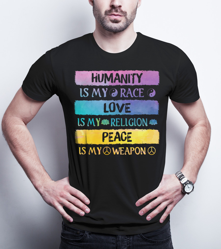 Humanity Is My Race Love Is My Religion Peace Is My Weapon T-Shirt