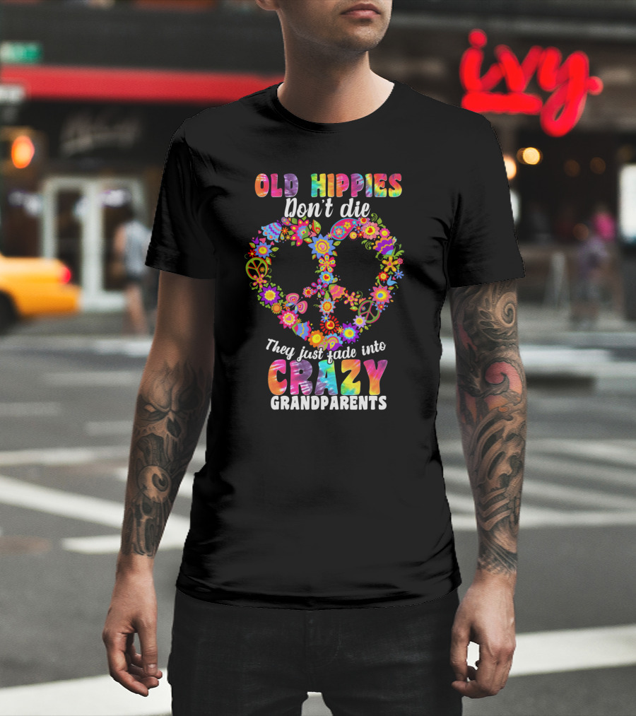Old Hippies Don't Die They Just Fade Into Crazy Grandparents T-Shirt