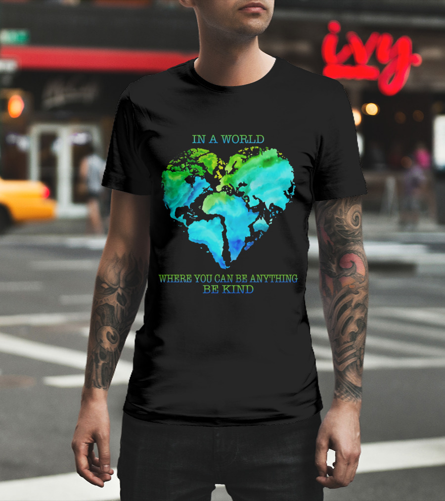 IN A World Where You Can Be Anything Be Kind T-Shirt