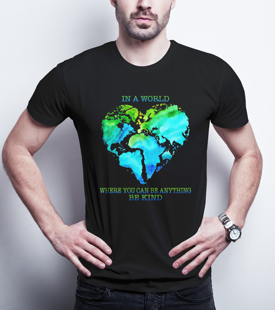 IN A World Where You Can Be Anything Be Kind T-Shirt