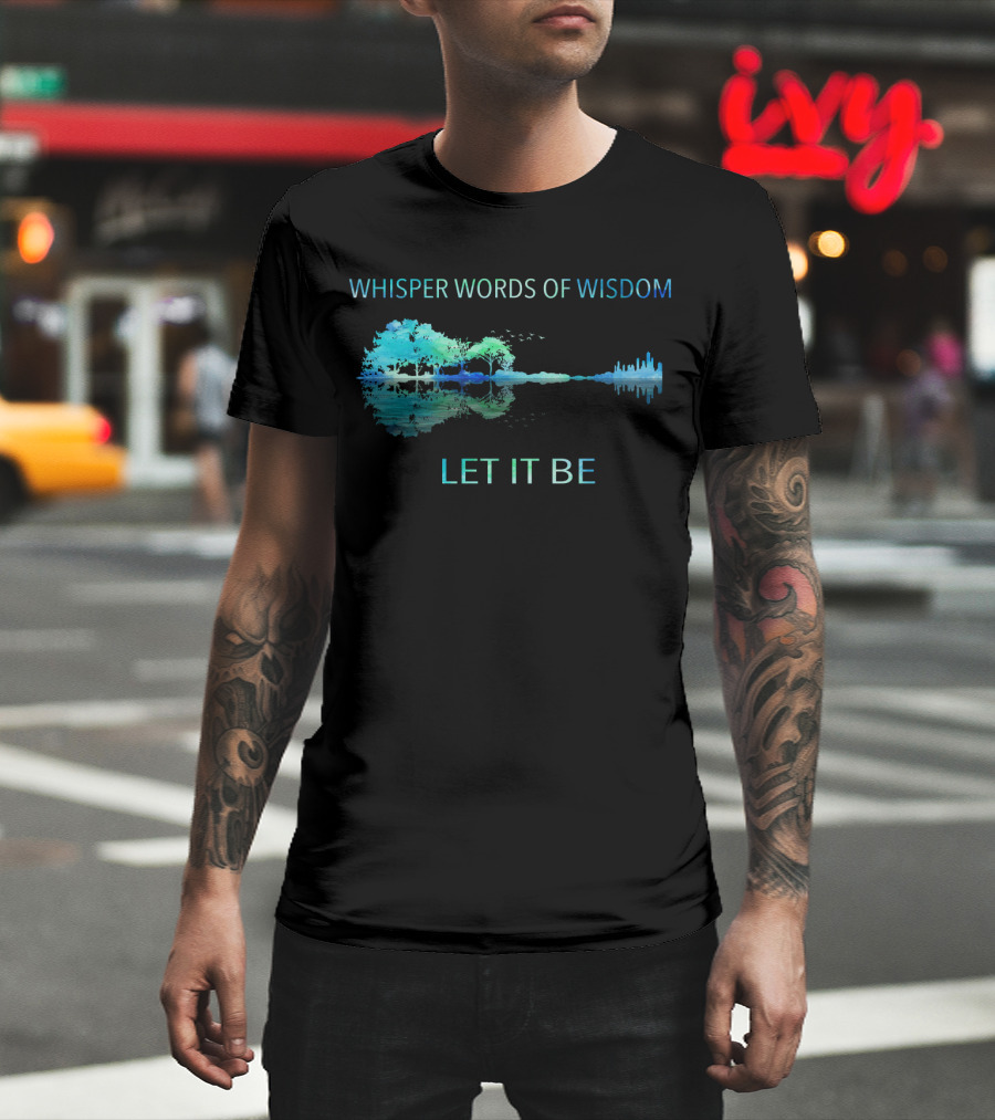 Whisper Words Of Wisdom Let It Be Nature And Cityscape Reflection T-Shirt