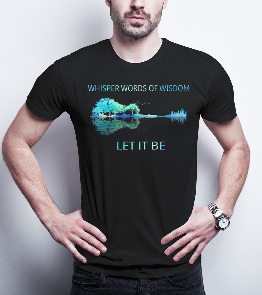 Whisper Words Of Wisdom Let It Be Nature And Cityscape Reflection T-Shirt