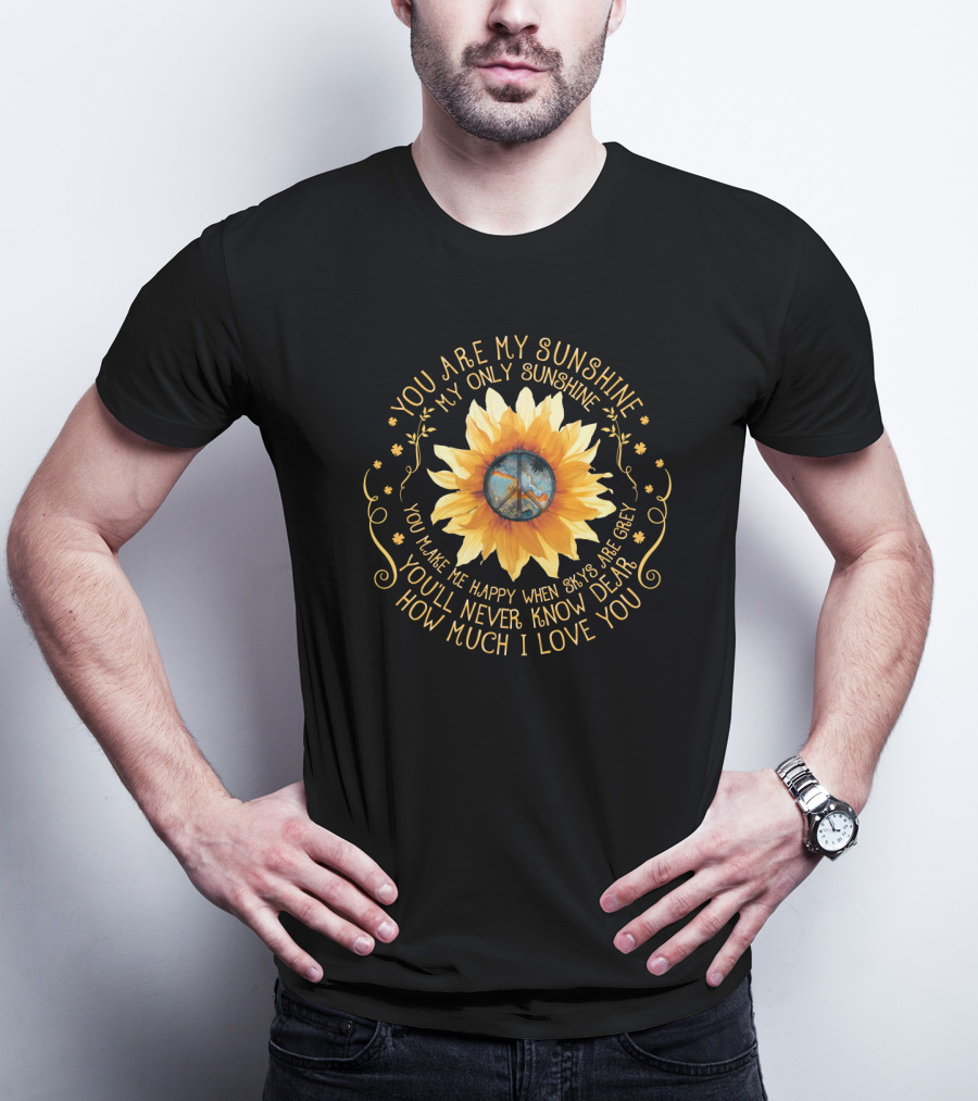 You Are My Sunshine My Only Sunshine Sunflower Peace Symbol You Make Me Happy When Skies Are Grey You’ll Never Know Dear How Much I Love You T-Shirt