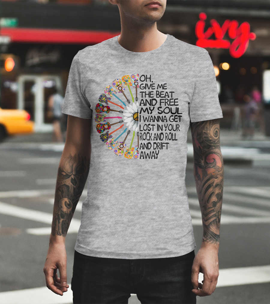 Oh Give Me The Beat And Free My Soul I Wanna Get Lost In Your Rock And Roll And Drift Away Guitars And Flowerburst T-Shirt