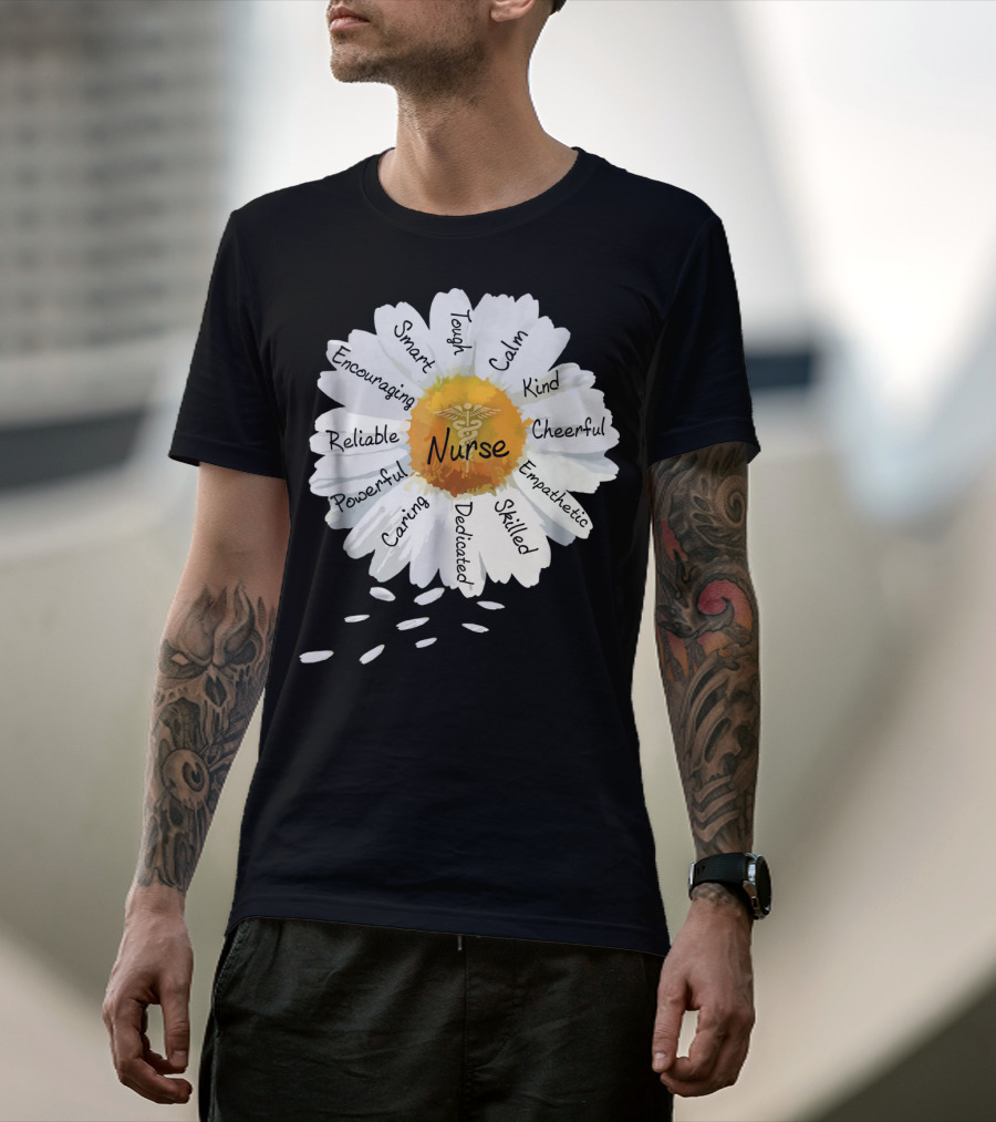 Nurse Smart Tough Encouraging Reliable Powerful Caring Dedicated Calm Kind Cheerful Empathetic Skilled Flower T-Shirt