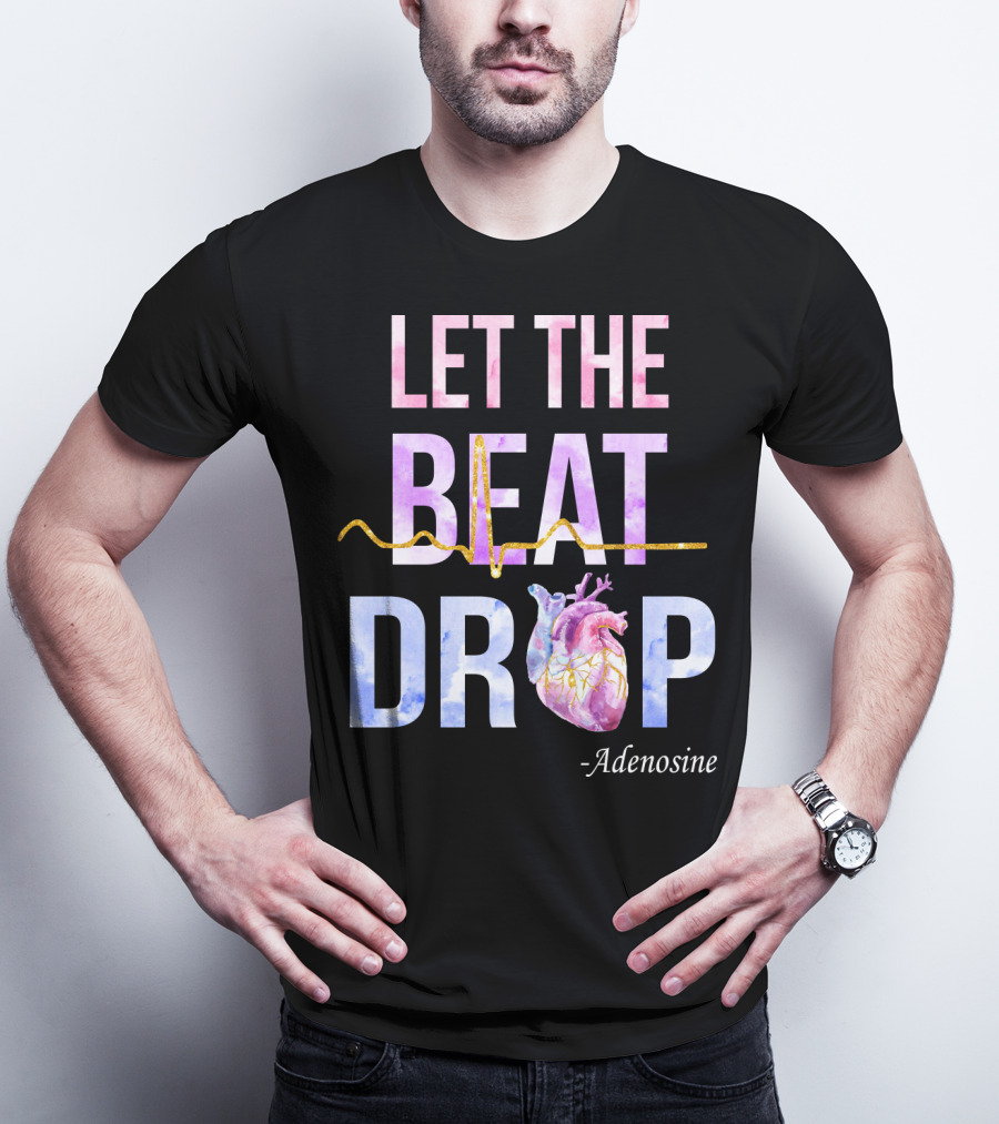 Let The Beat Drop -Adenosine EKG Heartbeat T-Shirt