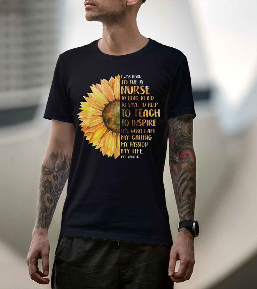 I Was Born To Be A Nurse To Teach To Inspire It's Who I Am My Calling My Passion My Life My World T-Shirt