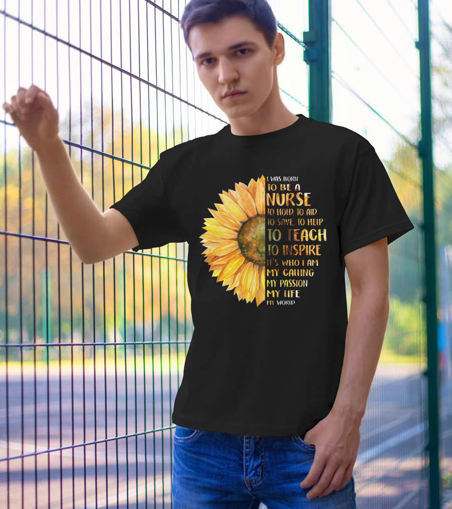 I Was Born To Be A Nurse To Teach To Inspire It's Who I Am My Calling My Passion My Life My World T-Shirt