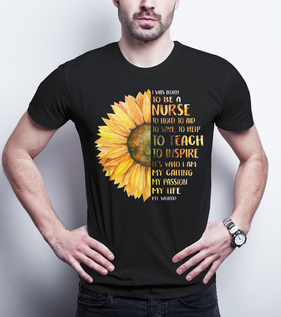 I Was Born To Be A Nurse To Teach To Inspire It's Who I Am My Calling My Passion My Life My World T-Shirt