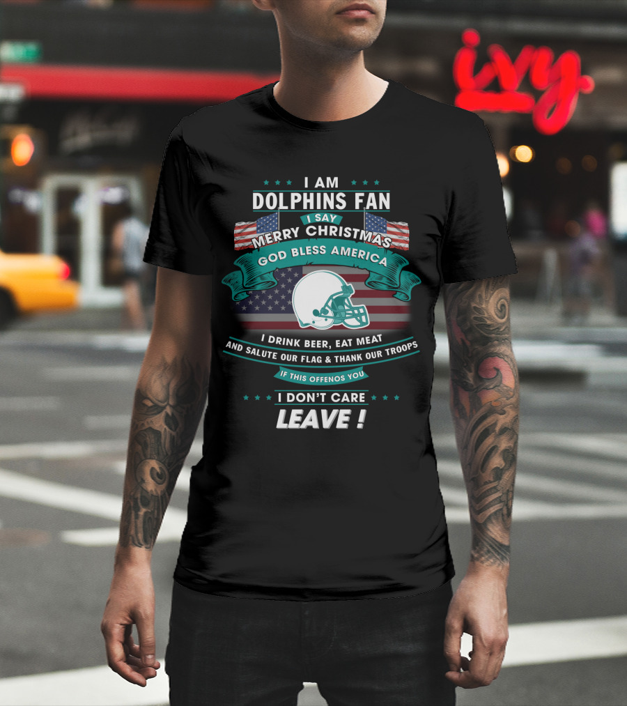 I Am Dolphins Fan Merry Christmas God Bless America Drink Beer Eat Meat Salute Flag Thank Troops Leave T-Shirt