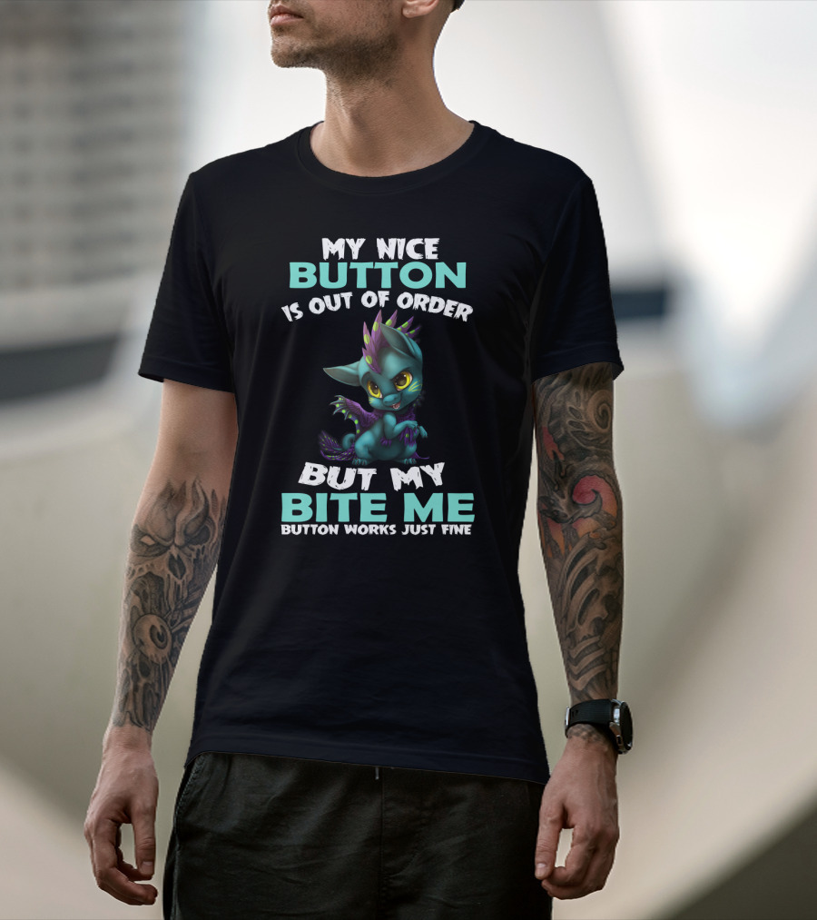 MY NICE BUTTON IS OUT OF ORDER BUT MY BITE ME BUTTON WORKS JUST FINE T-Shirt
