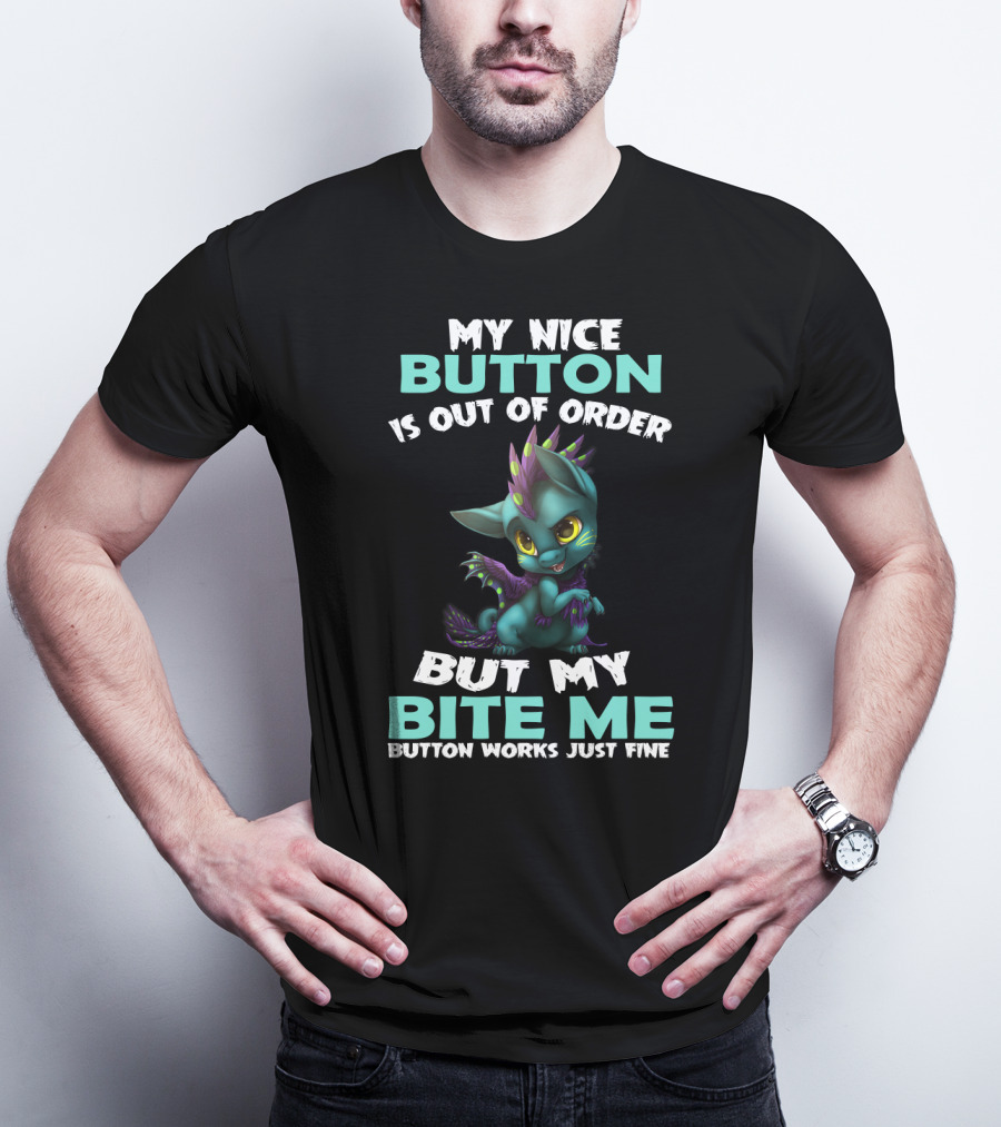 MY NICE BUTTON IS OUT OF ORDER BUT MY BITE ME BUTTON WORKS JUST FINE T-Shirt