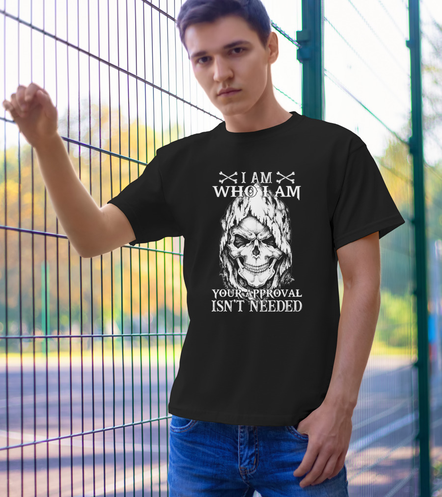 I Am Who I Am Your Approval Isn't Needed Skull T-Shirt