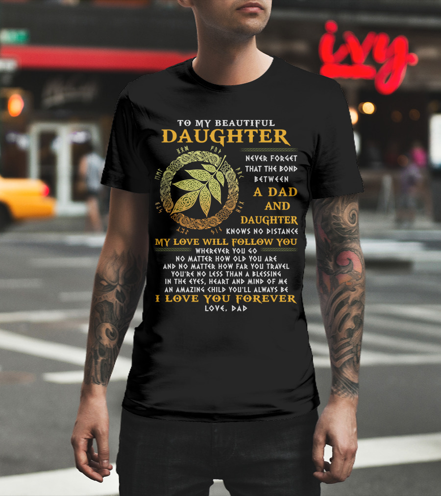 To My Beautiful Daughter Never Forget The Bond Between A Dad And Daughter T-Shirt