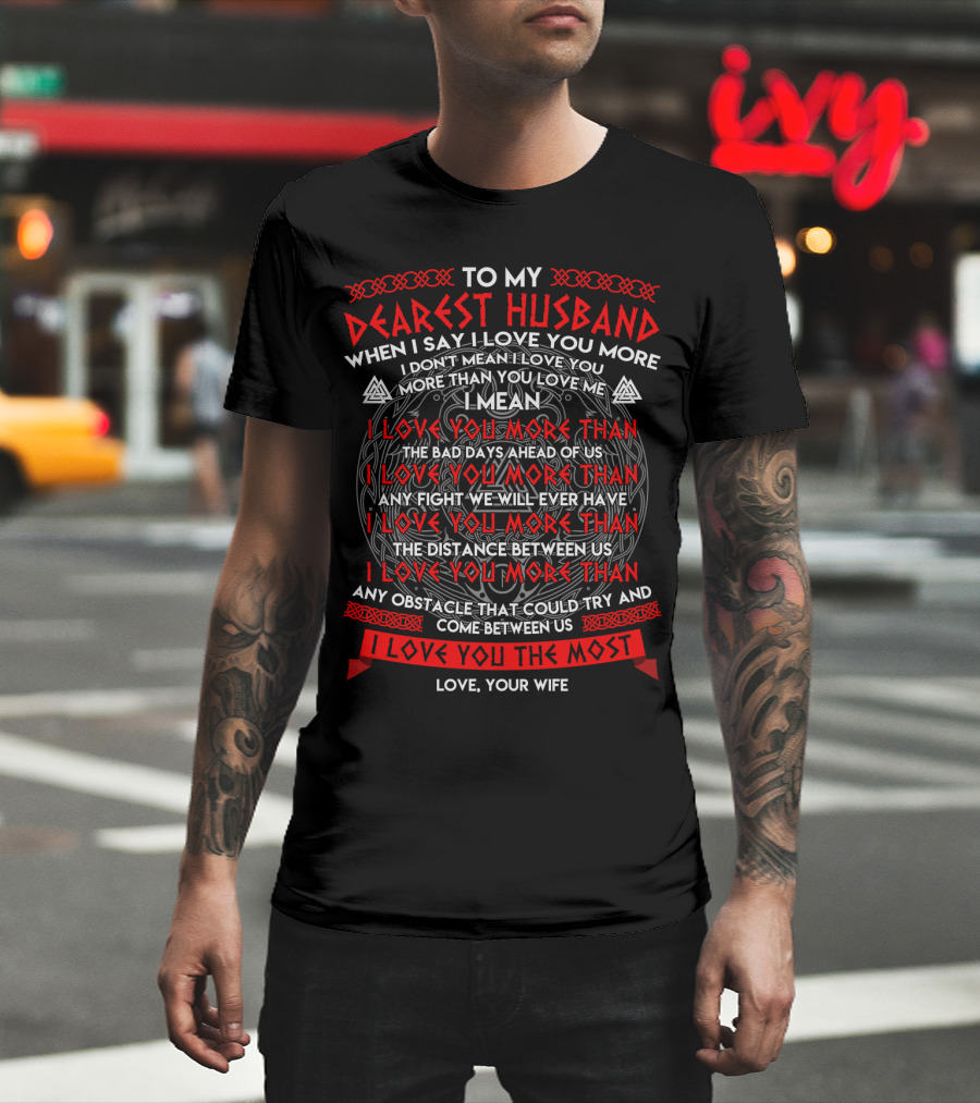 To My Dearest Husband I Love You More Than The Bad Days The Distance Any Obstacle I Love You The Most Love Your Wife T-Shirt
