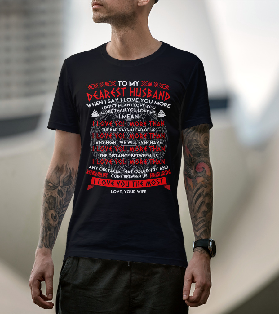 To My Dearest Husband I Love You More Than The Bad Days The Distance Any Obstacle I Love You The Most Love Your Wife T-Shirt