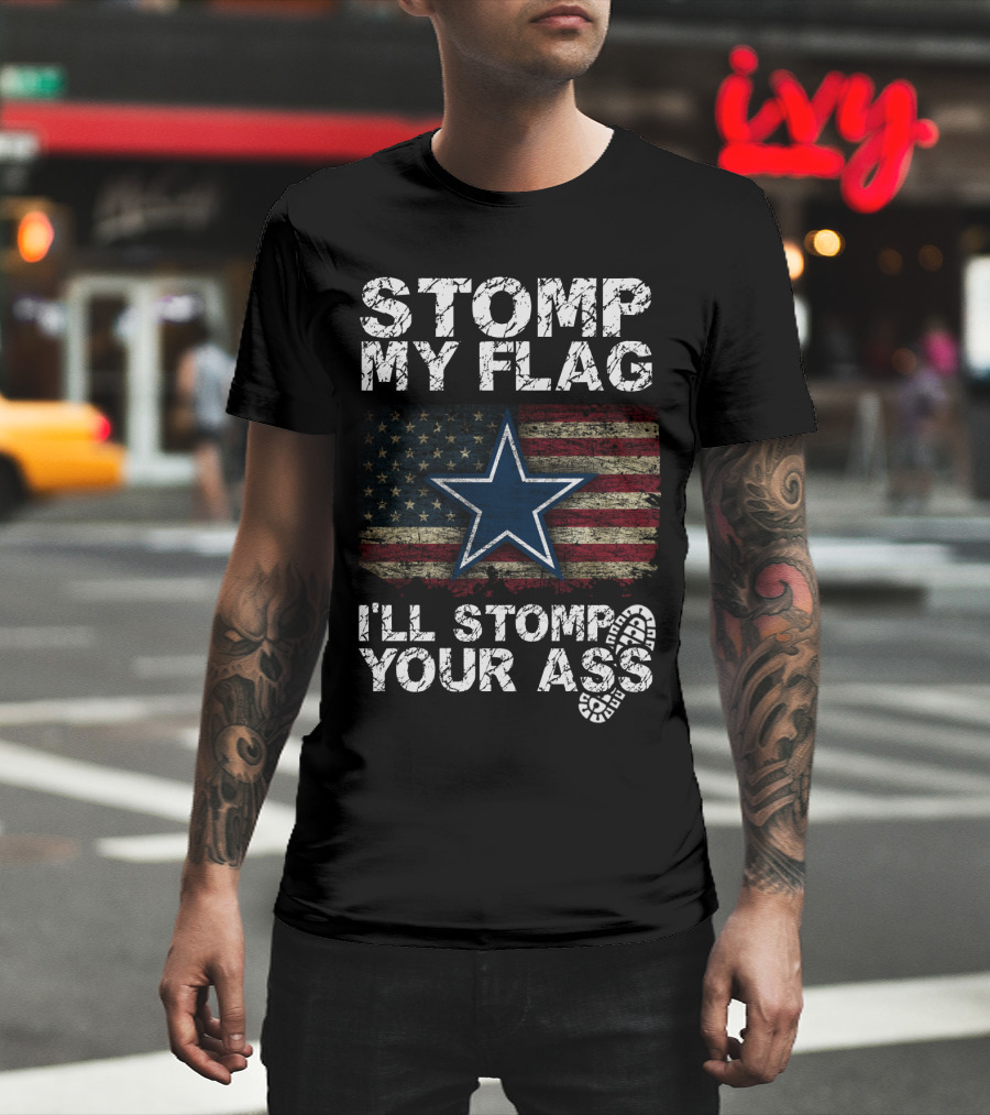 Stomp My Flag I'll Stomp Your Ass Dallas Cowboys Star Usa Flag T-Shirt