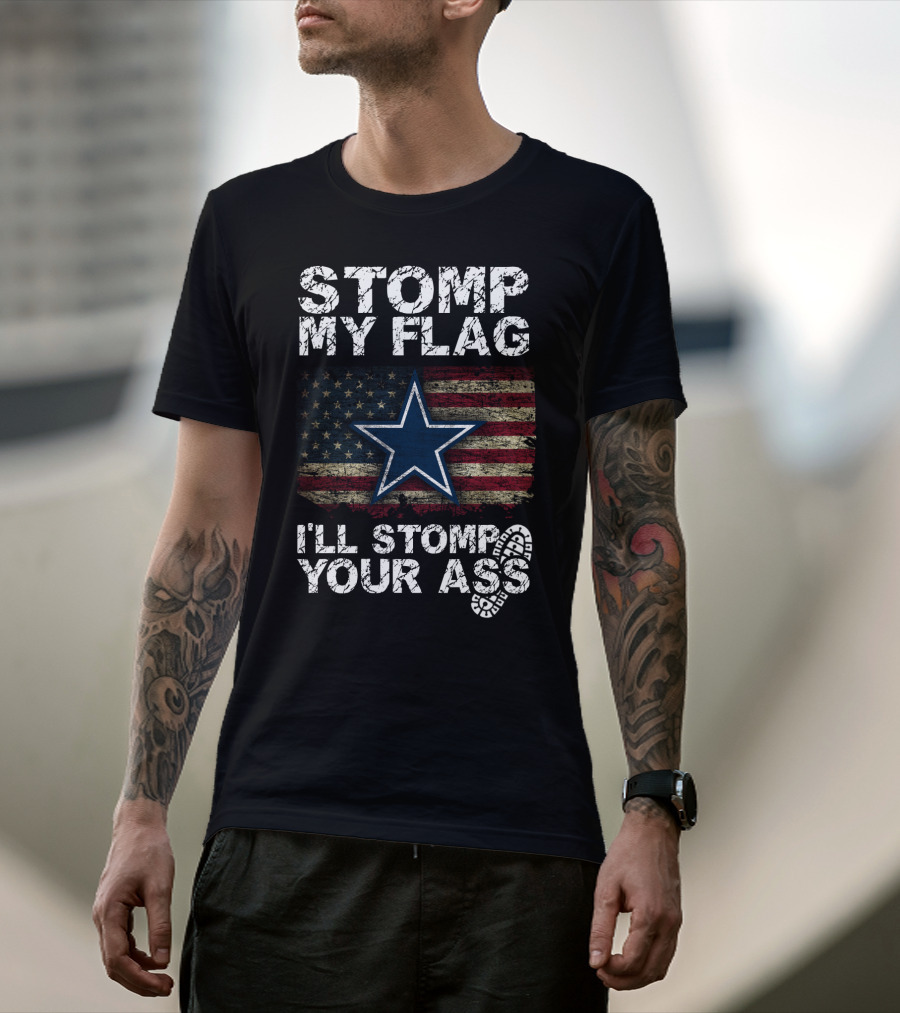 Stomp My Flag I'll Stomp Your Ass Dallas Cowboys Star Usa Flag T-Shirt