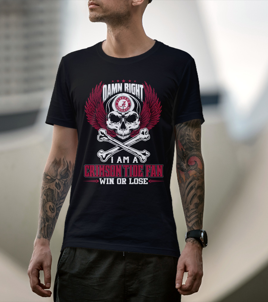 Damn Right I Am A Crimson Tide Fan Win Or Lose Alabama Crimson Tide T-Shirt