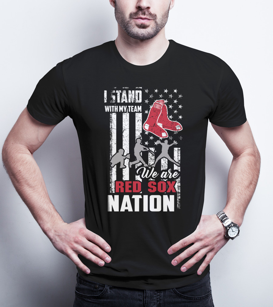 I Stand With My Team We Are Boston Red Sox Nation T-Shirt