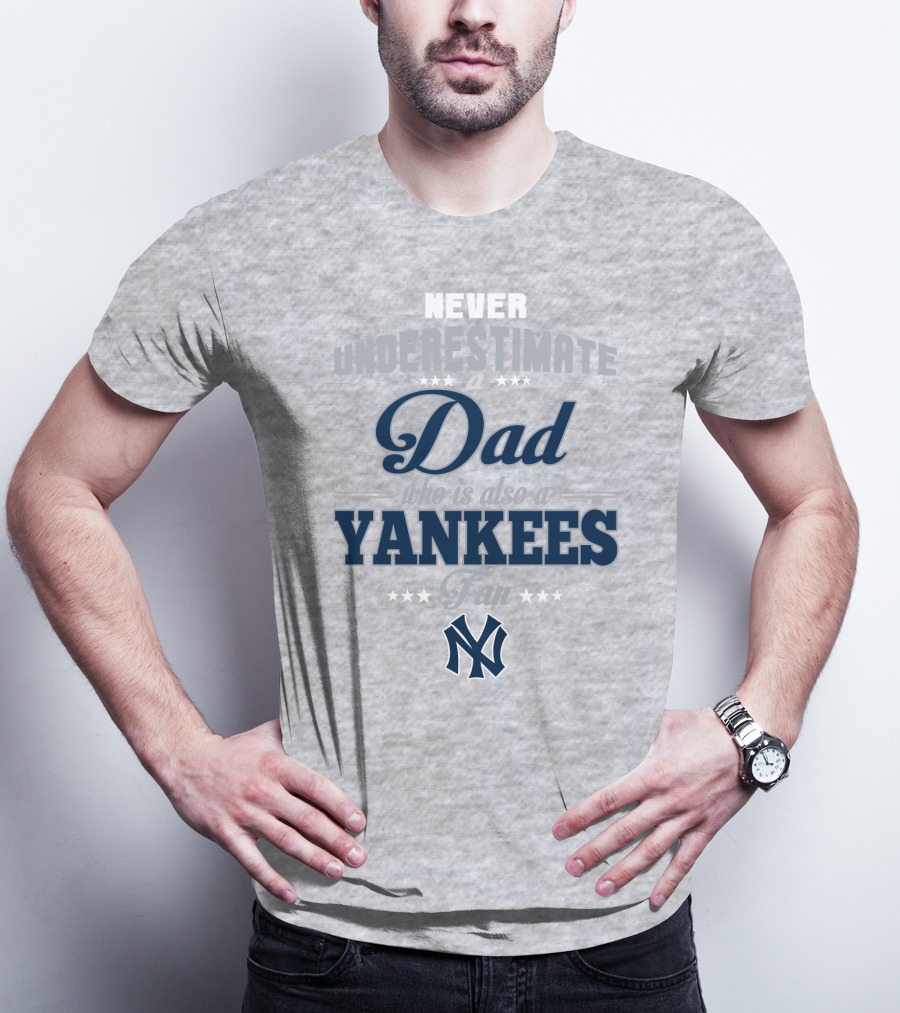 Never Underestimate A Dad Who Is Also A Yankees Fan T-Shirt