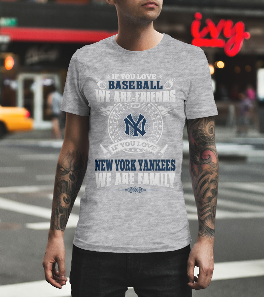 If You Love Baseball We Are Friends If You Love New York Yankees We Are Family T-Shirt