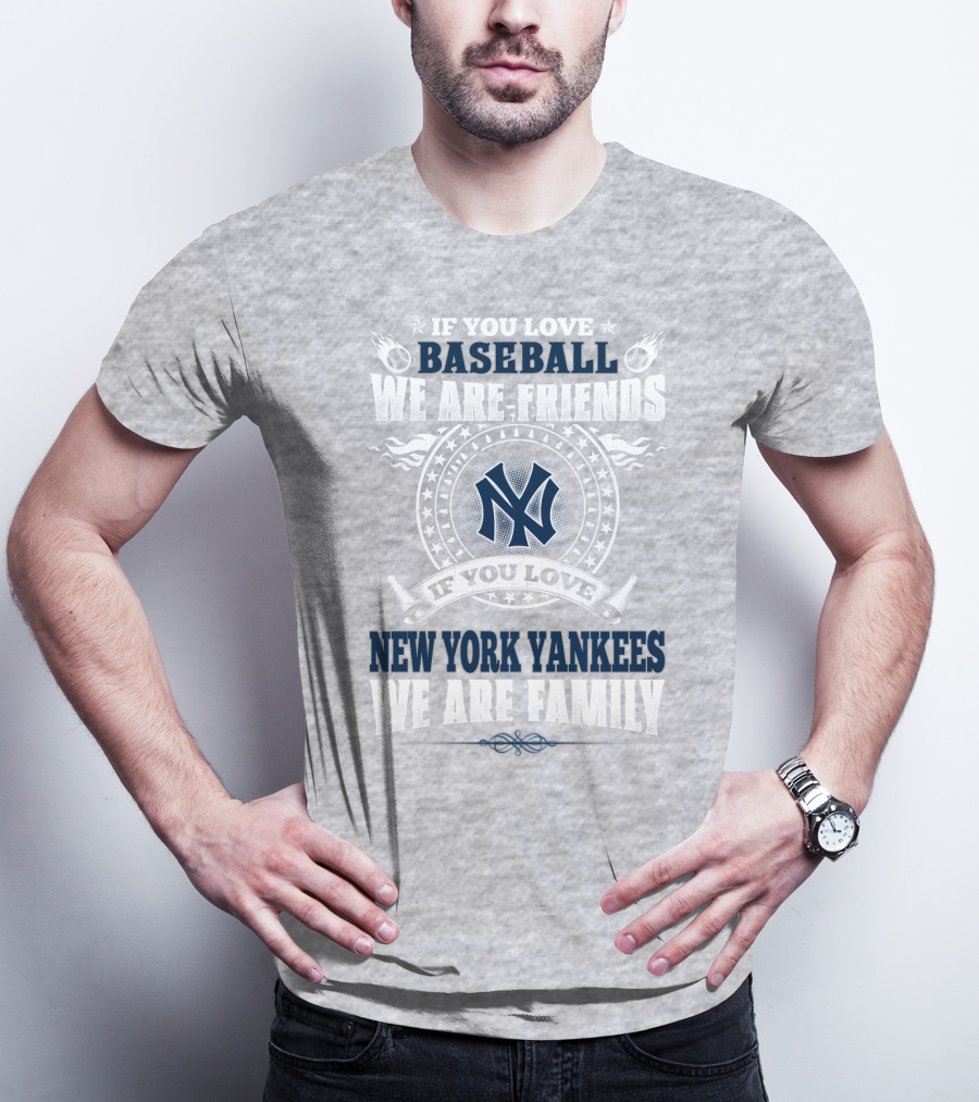 If You Love Baseball We Are Friends If You Love New York Yankees We Are Family T-Shirt