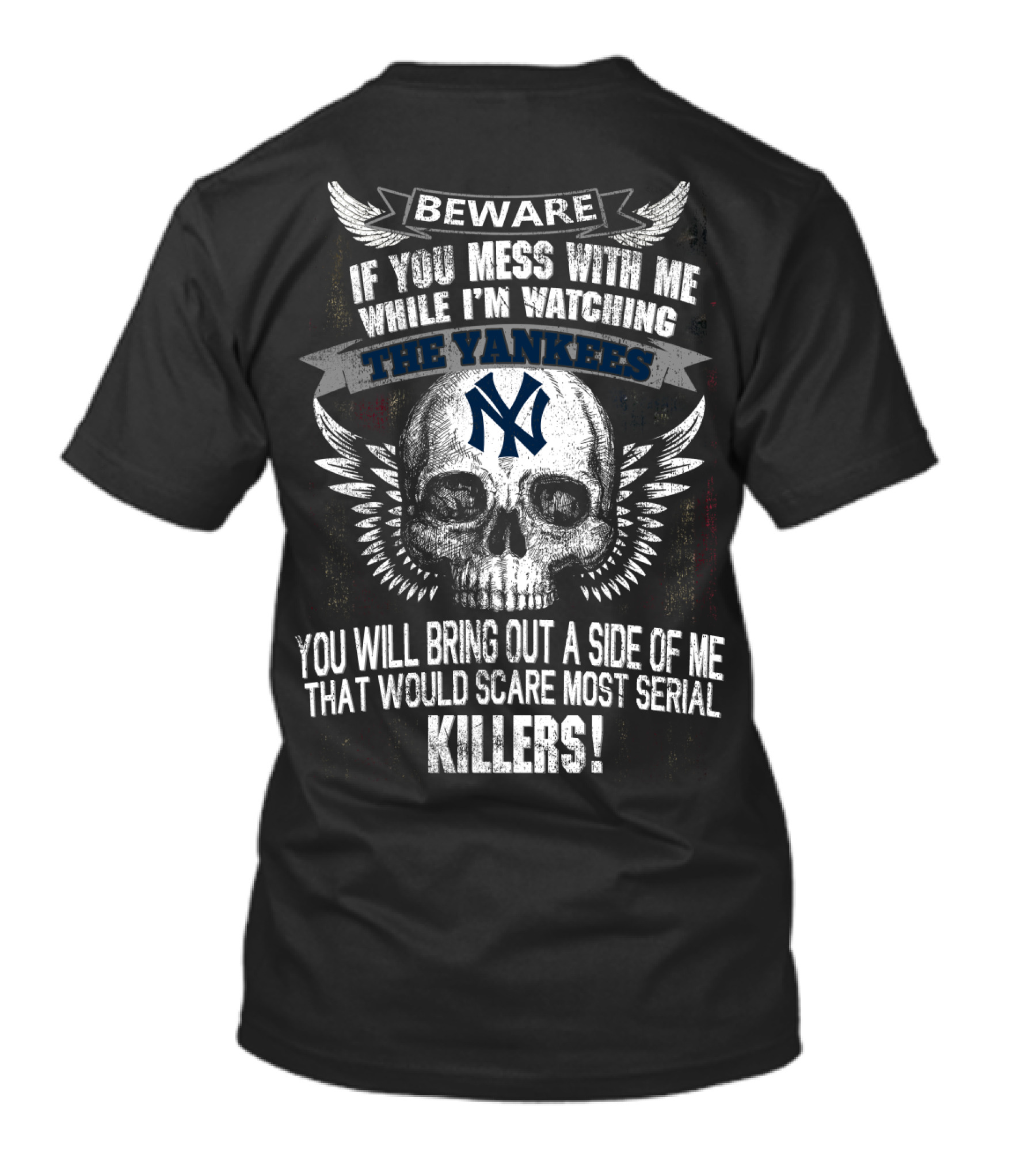 Beware If You Mess With Me While I'm Watching The Yankees Ny You Will Bring Out A Side Of Me That Would Scare Most Serial Killers T-Shirt