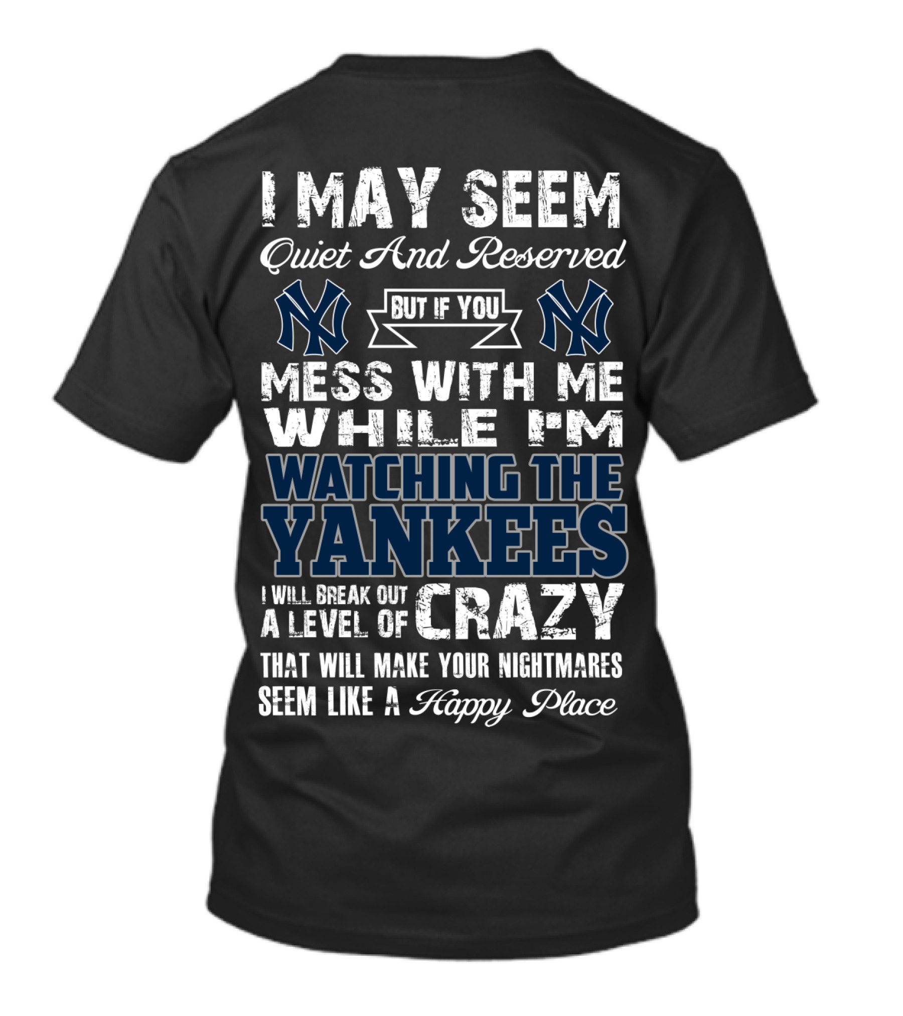 I May Seem Quiet And Reserved But If You Mess With Me While I'm Watching The New York Yankees I Will Break Out A Level Of Crazy That Will Make Your Nightmares Seem Like A Happy Place T-Shirt