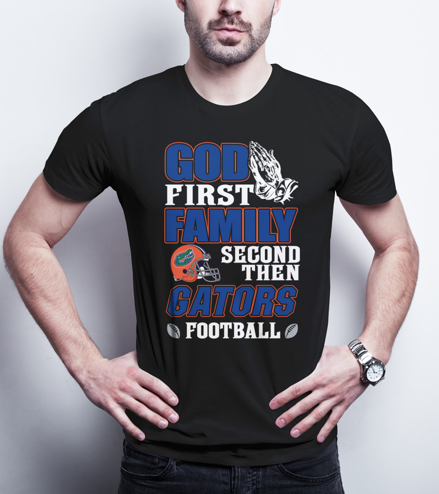 God First Family Second Then Gators Football T-Shirt