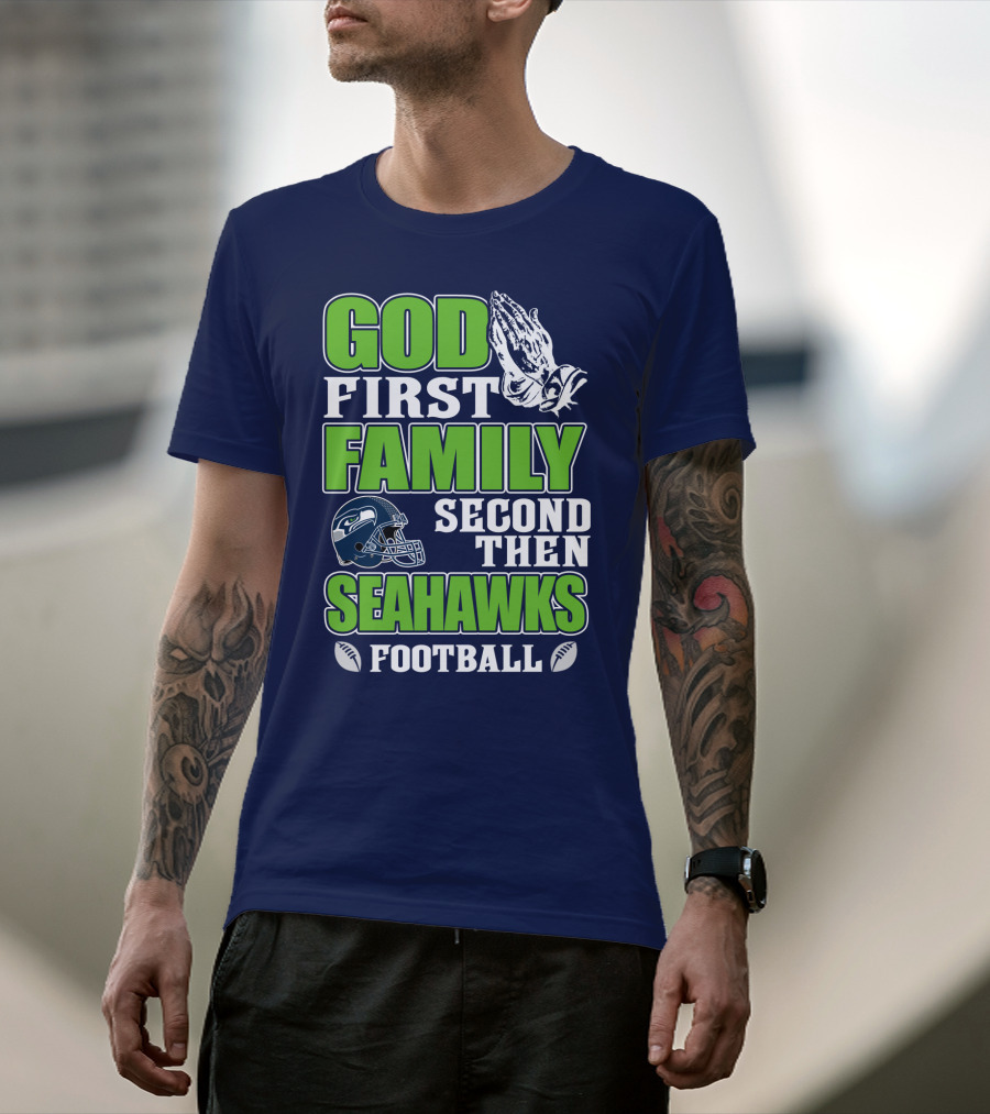 God First Family Second Then Seahawks Football T-Shirt