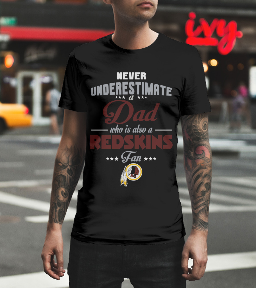 Never Underestimate A Dad Who Is Also A Redskins Fan Washington Redskins T-Shirt