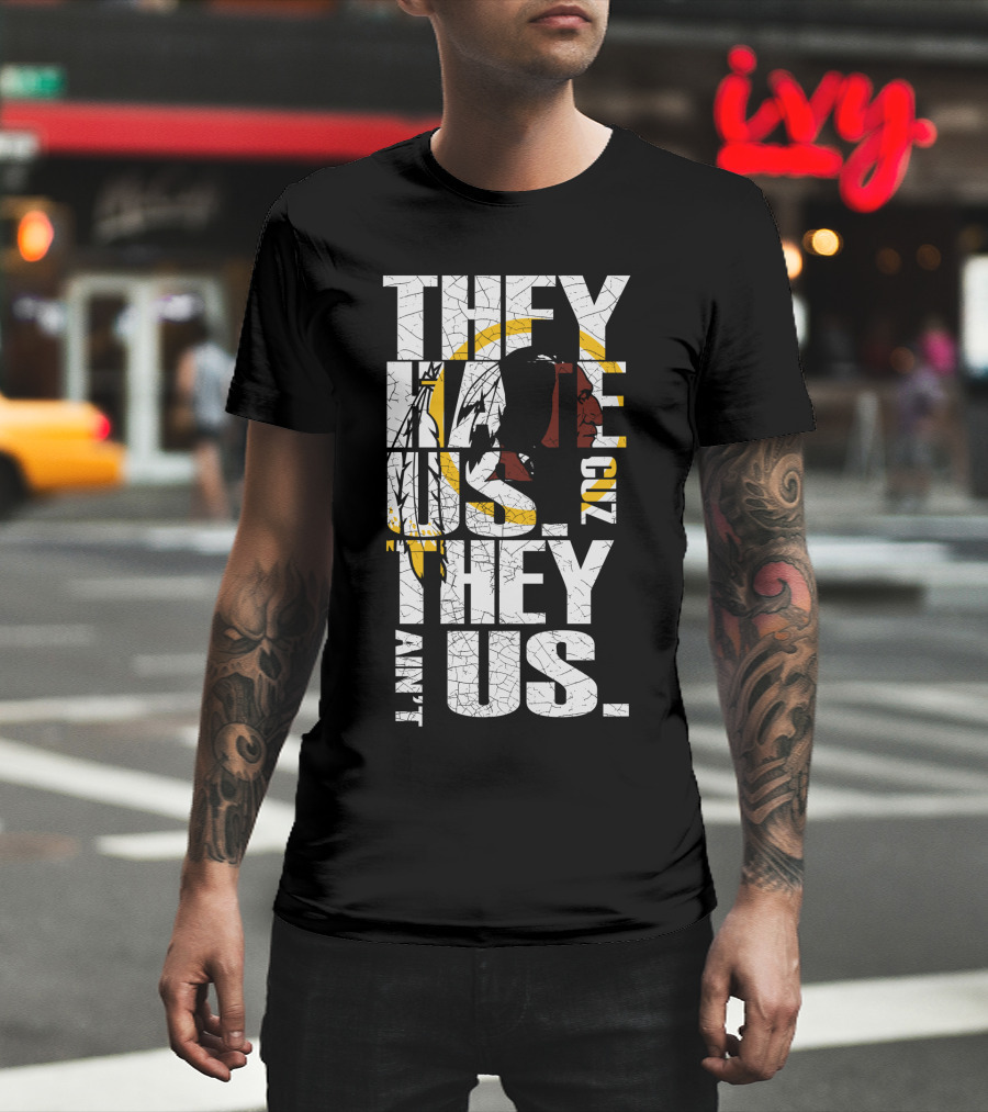 They Hate Us Cuz They Ain't Us Washington Redskins T-Shirt