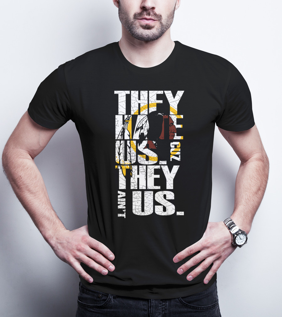 They Hate Us Cuz They Ain't Us Washington Redskins T-Shirt