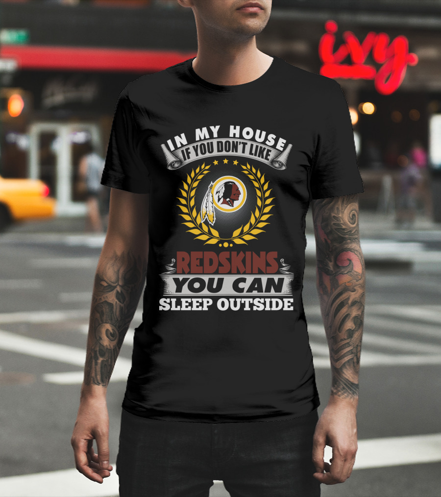 In My House If You Don't Like Redskins You Can Sleep Outside T-Shirt