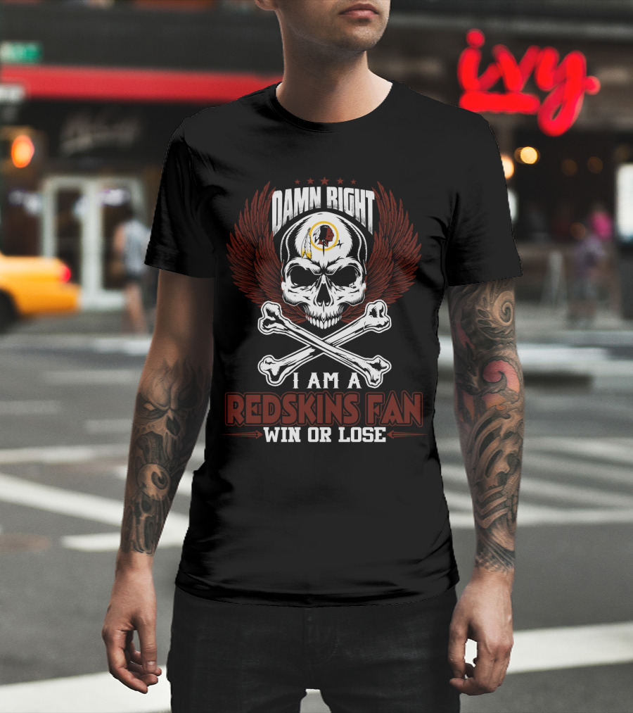 Damn Right I Am A Redskins Fan Win Or Lose T-Shirt
