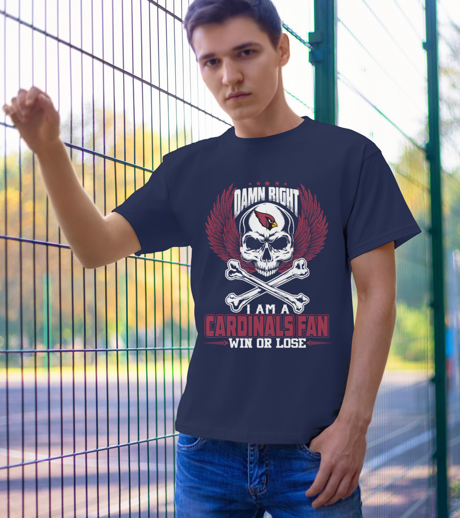 Damn Right I Am A Cardinals Fan Win Or Lose T-Shirt