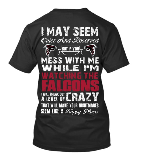 I May Seem Quiet But If You Mess With Me While I'm Watching The Atlanta Falcons I Will Break Out A Level Of Crazy T-Shirt